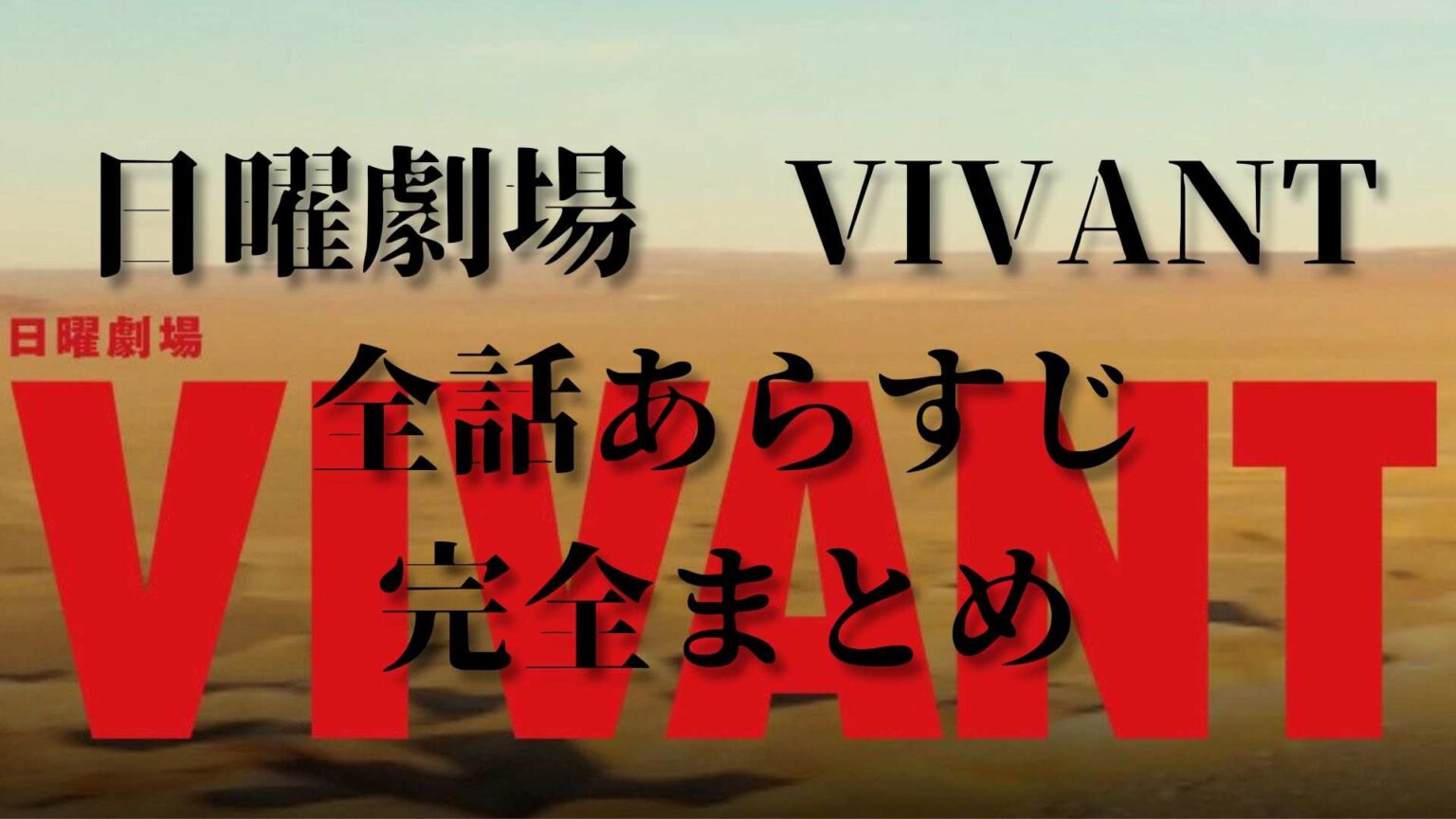 日曜劇場 VIVANT(ヴィヴァン) 最終回まで全話あらすじ＋相関図＋キャスト 完全まとめ →年末年始一挙再放送 →Netflix世界配信 →U-NEXT全話配信 | komimini