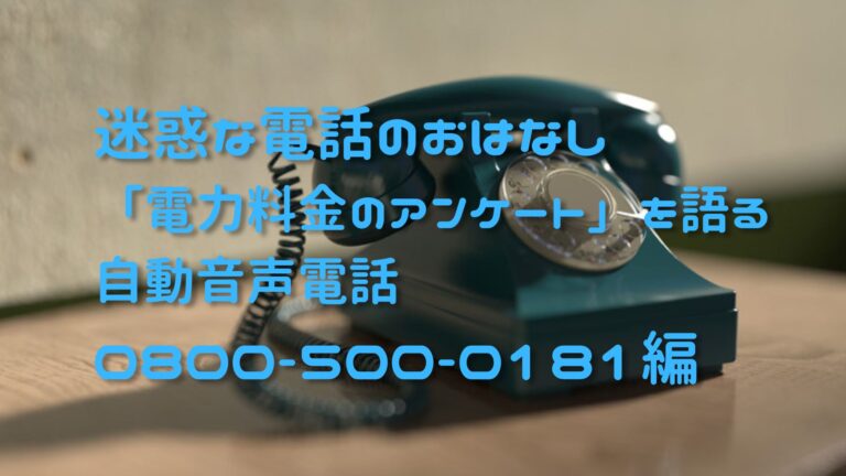 【迷惑電話】0800-500-0181/08005000181 は「電気料金の調査」を語る詐欺電話 【音声あり】 追記（迷惑電話情報）0800-300-9840/08003009840 ...